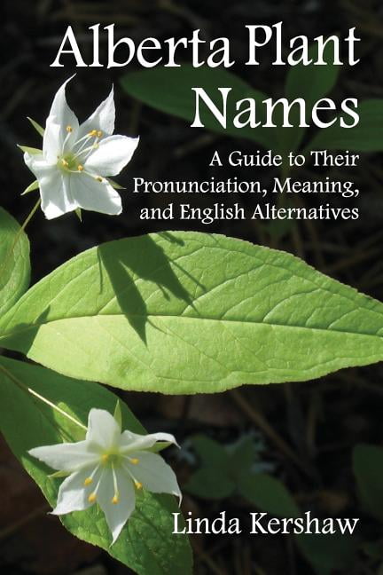 Alberta Plant Names : A Guide to Their Pronunciation, Meaning and ...