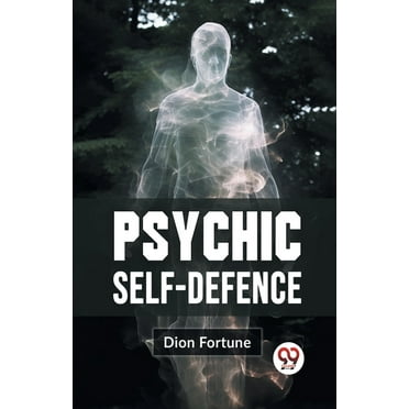 Psychic Self-Defense: The Classic Instruction Manual for Protecting ...