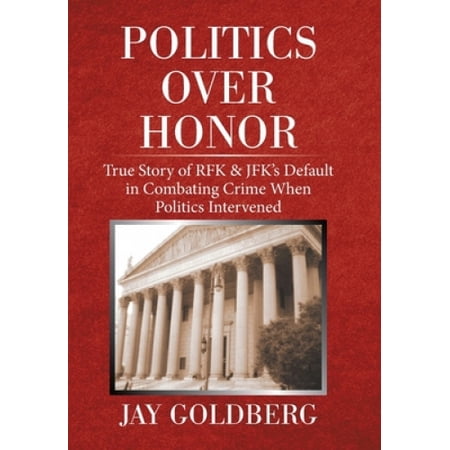 Politics over Honor: True Story of Rfk & Jfk's Default in Combating ...