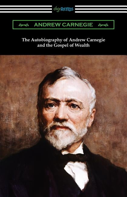 The Autobiography of Andrew Carnegie and The Gospel of Wealth ...