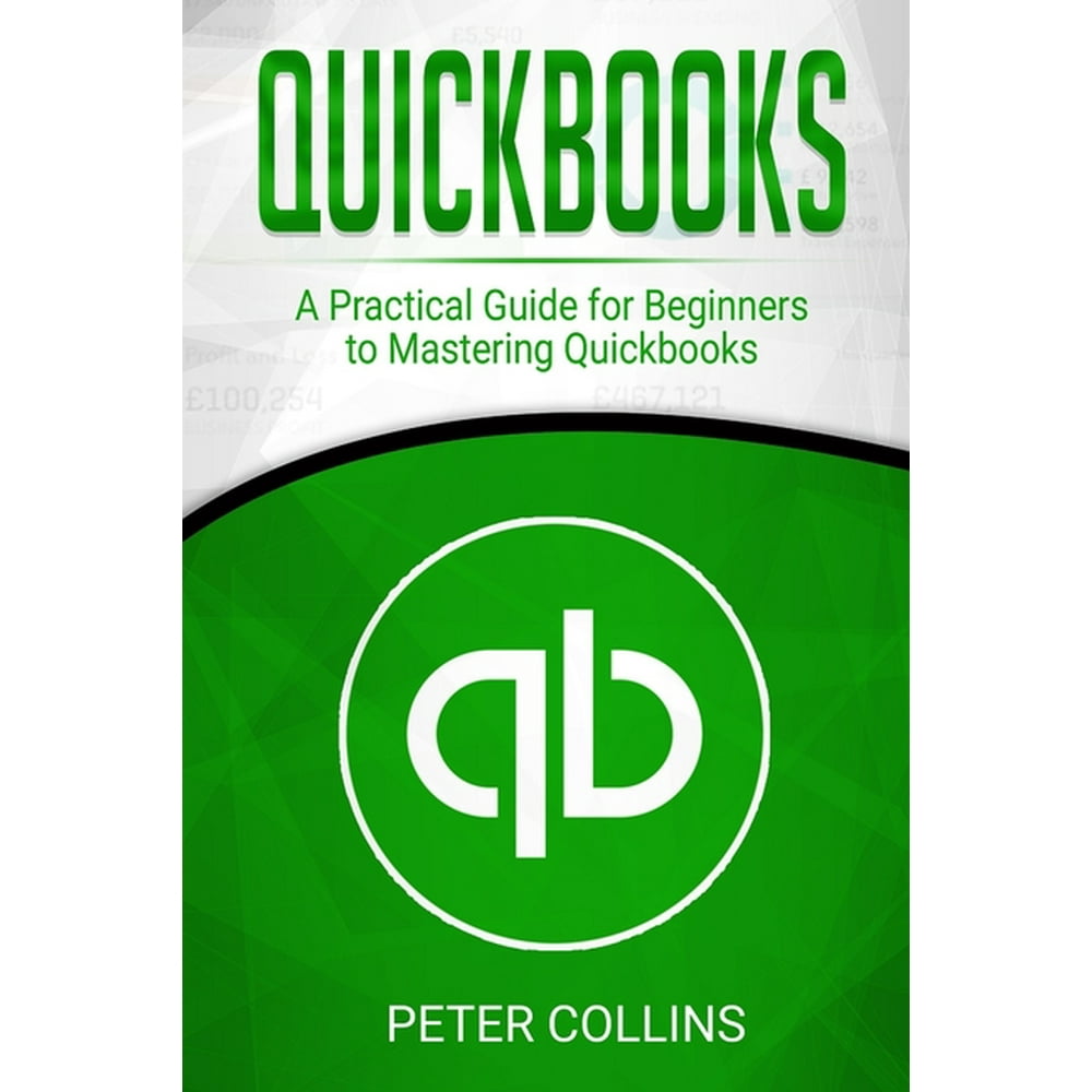 Quickbooks A Practical Guide For Beginners To Mastering Quickbooks