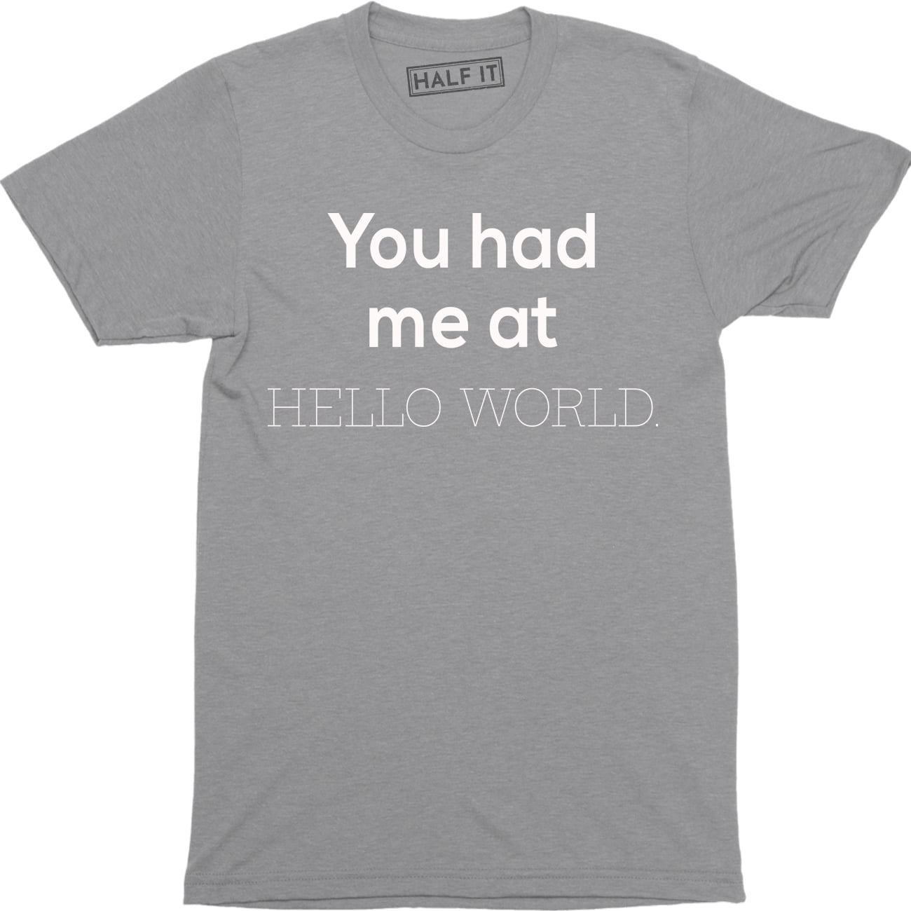 Half It - You Had Me At Hello World Code Programming Computer Funny ...