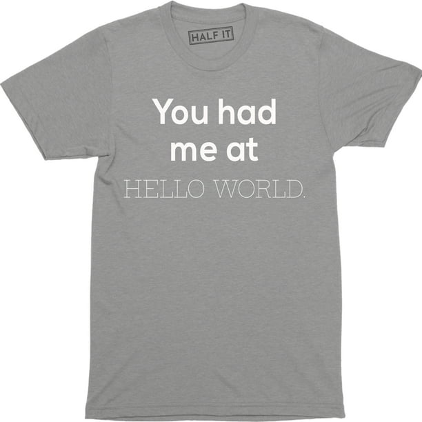Half It - You Had Me At Hello World Code Programming Computer Funny ...