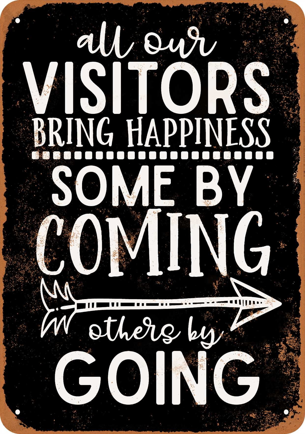 9 x 12 METAL SIGN - All Our Visitors Bring Happiness Some by Going ...