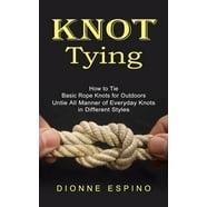 Knot Tying Book for Everyday Occasion : A Knot Tying Guide on How to ...