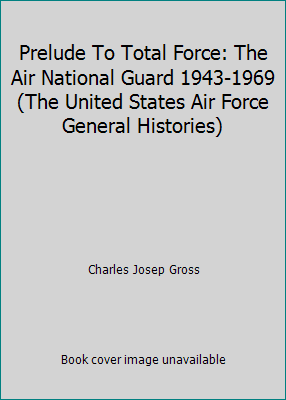 Pre-Owned Prelude To Total Force: The Air National Guard 1943-1969 (The ...
