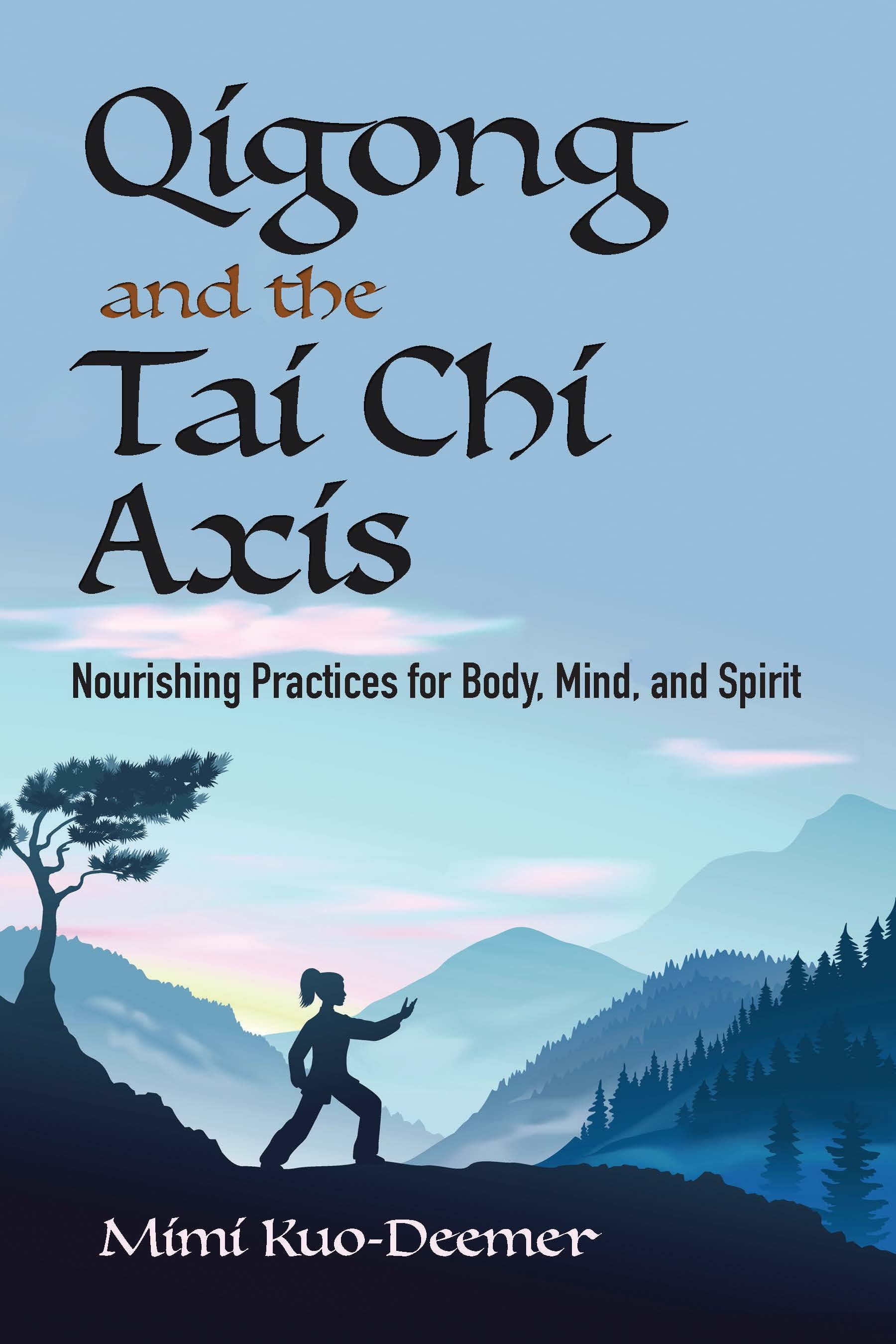 Qigong and the Tai Chi Axis: Nourishing Practices for Body, Mind, and ...
