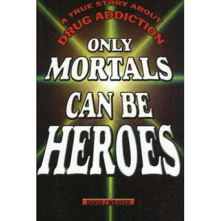 Only Mortals Can Be Heroes: A True Story about Drug Addiction - Walmart.ca