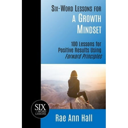 Six-Word Lessons for a Growth Mindset: 100 Lessons for Personal Growth ...