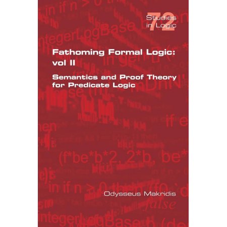 Fathoming Formal Logic: Vol II: Semantics and Proof Theory for ...