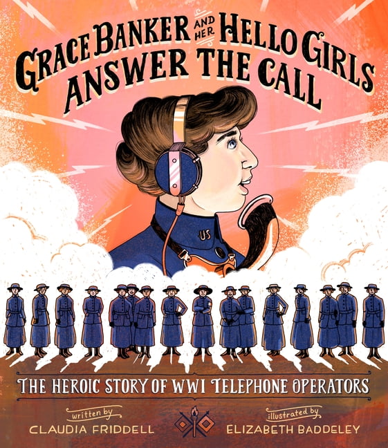 Grace Banker and Her Hello Girls Answer the Call: The Heroic Story of ...