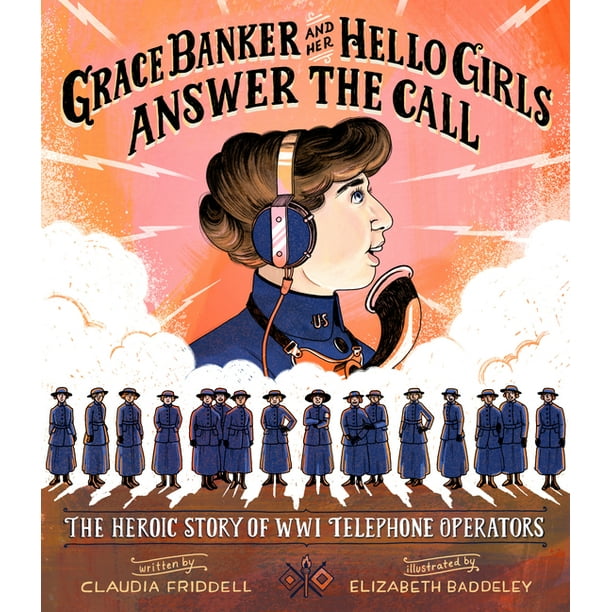 Grace Banker and Her Hello Girls Answer the Call: The Heroic Story of ...