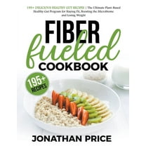 The Fiber Fueled Cookbook : Inspiring Plant-Based Recipes to ...