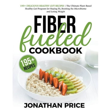 The Fiber Fueled Cookbook : Inspiring Plant-Based Recipes to ...