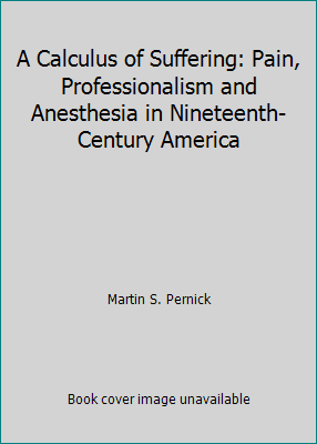 Pre-Owned A Calculus of Suffering: Pain, Professionalism and Anesthesia ...