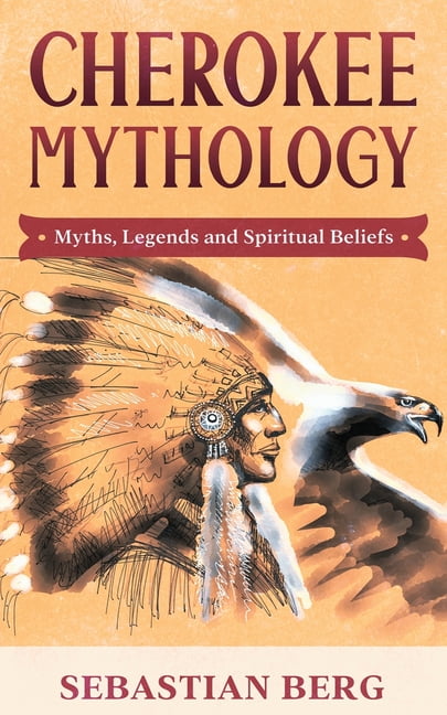 Cherokee Mythology : Myths, Legends and Spiritual Beliefs (Paperback ...