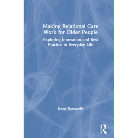 Making Relational Care Work for Older People: Exploring Innovation and ...