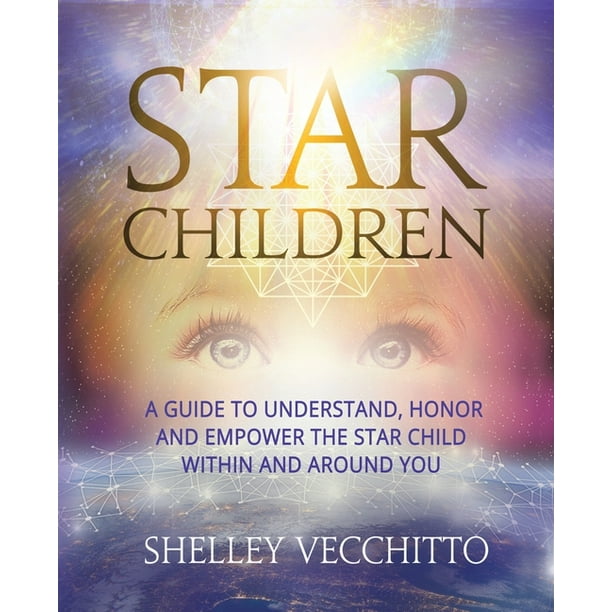 Star Children : A Guide to Understand, Honor and Empower the Star Child ...