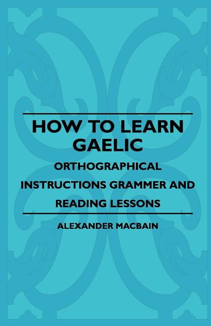 How to Learn Gaelic - Orthographical Instructions Grammer and Reading ...