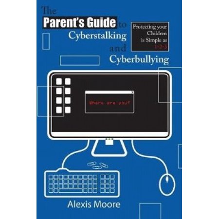 The Parent's Guide to Cyberstalking and Cyberbullying: Protecting your Children is Simple as 1-2 ...