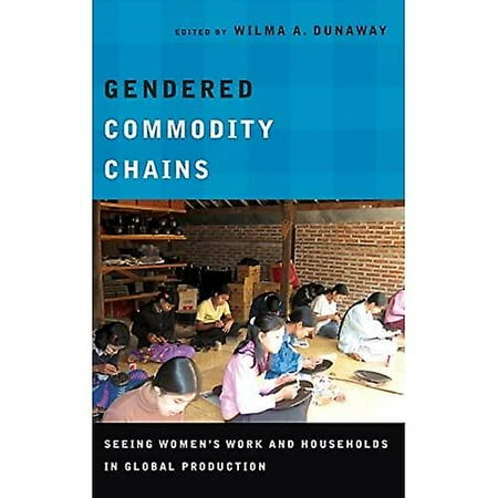 Gendered Commodity Chains: Seeing Women's Work and Households in Global ...