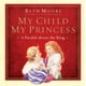 My Child, My Princess : A Parable about the King (Hardcover) - Walmart.com