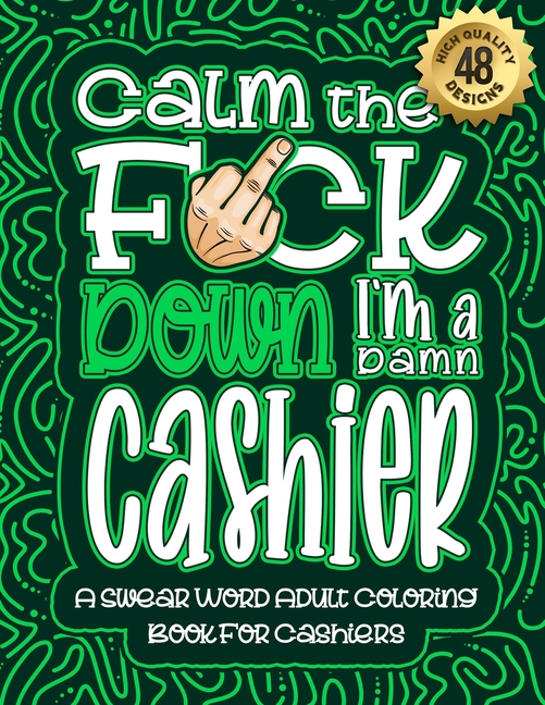Calm The F*ck Down I'm a Cashier: Swear Word Coloring Book For Adults ...
