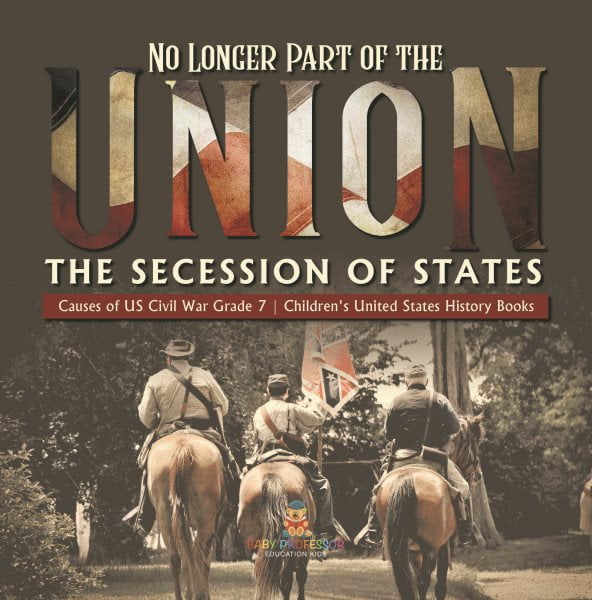Pre-Owned No Longer Part of the Union The Secession of States Causes of ...
