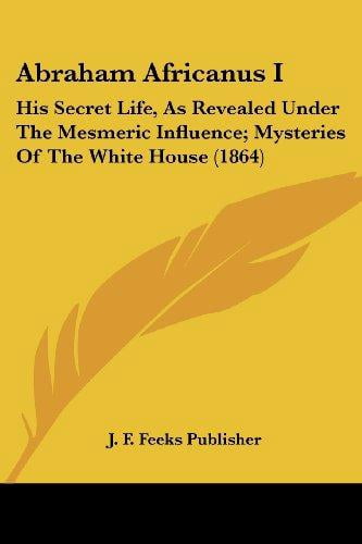 Abraham Africanus I: His Secret Life, as Revealed Under the Mesmeric ...