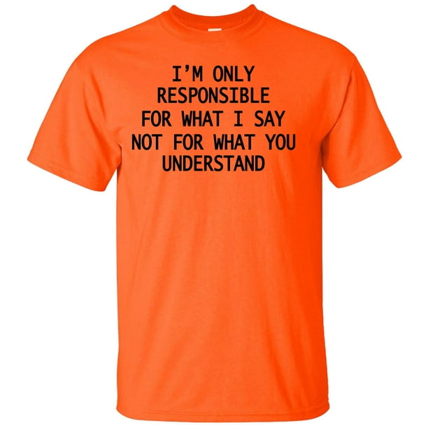 Superb Selection - I'm Only Responsible For What I Say Adult T-Shirt ... Superb Selection - I'm Only Responsible For What I Say Adult T-Shirt ...