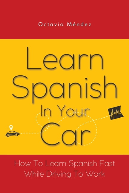 Learn Spanish In Your Car : How To Learn Spanish Fast While Driving To ...