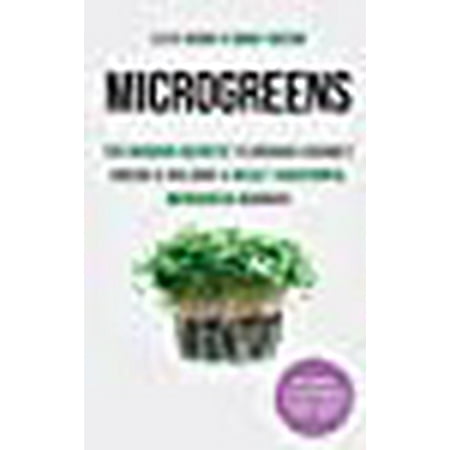 Microgreens: The Insiders Secrets To Growing Gourmet Greens and ...