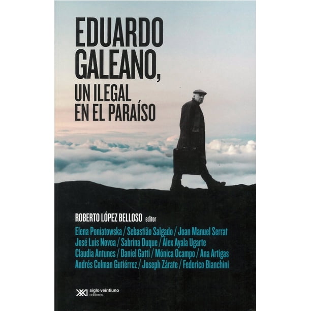 Libro EDUARDO GALEANO UN ILEGAL EN ÉL PARAISO Roberto Lopez Belloso ...