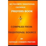 My Favorite Traditional Catholic Prayers Book : Compiled from the ...