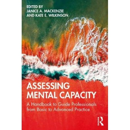 Assessing Mental Capacity: A Handbook to Guide Professionals from Basic ...