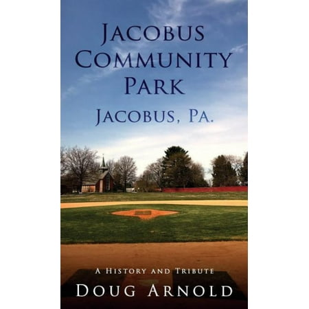 Jacobus Community Park - Jacobus, Pa.: A History and Tribute | Walmart ...