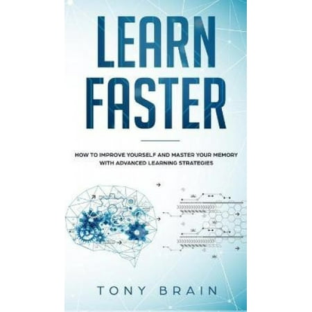 Learn Faster: How to Improve Yourself and Master Your Memory with ...