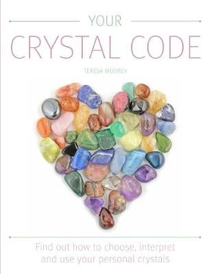 Your Crystal Code: Find Out How To Choose, Interpret And Use Your ...