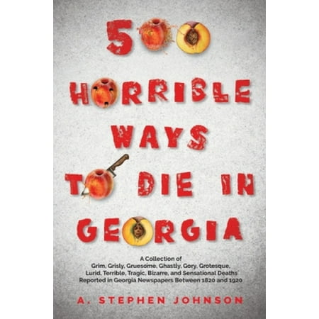 500 Horrible Ways to Die in Georgia: A Collection of Grim, Grisly ...