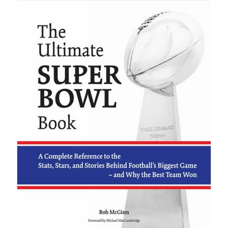 The Ultimate Super Bowl Book: A Complete Reference to the Stats, Stars ...