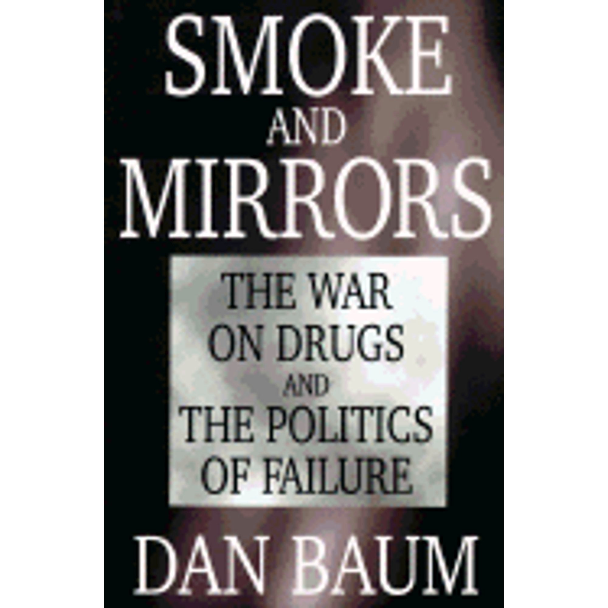 Smoke and Mirrors: The War on Drugs and the Politics of Failure ...