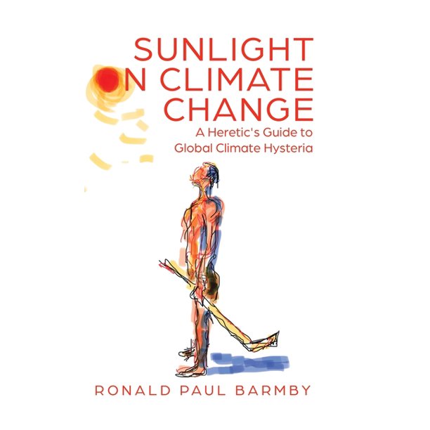 Sunlight on Climate Change : A Heretic's Guide to Global Climate ...