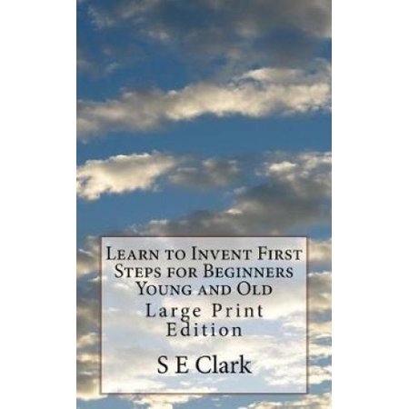 Learn to Invent First Steps for Beginners Young and Old: Large Print ...