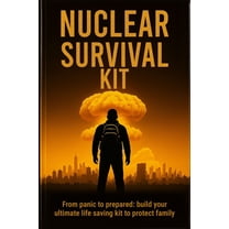 Nuclear Survival Kit: From Panic to Prepared, Build Your Ultimate Life ...