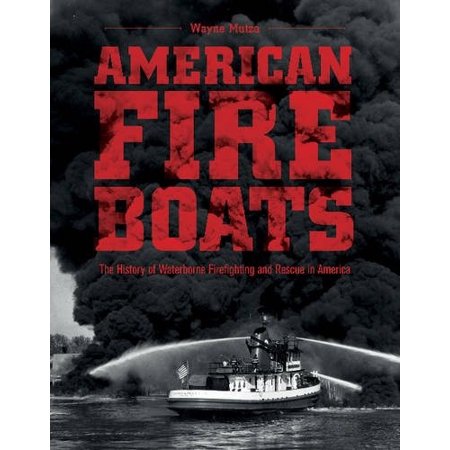 American Fireboats: The History of Waterborne Firefighting and Rescue ...