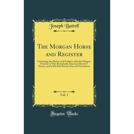 The Morgan Horse and Register, Vol. 1: Containing the History and ...