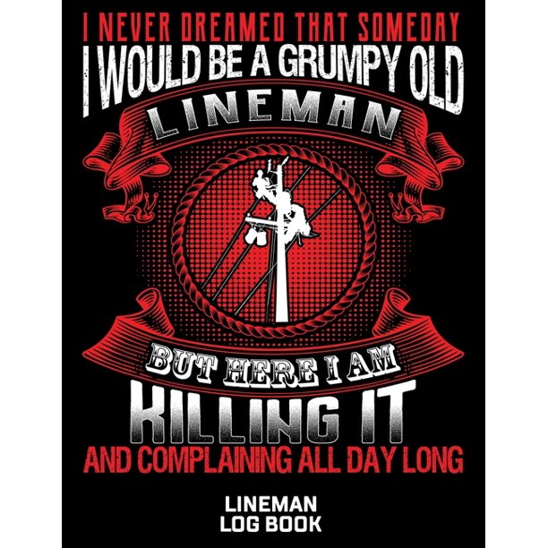I Never Dreamed That Someday I Would Be A Grumpy Old LIneman But Here I ...