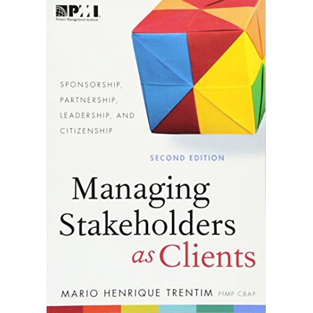 Managing Stakeholders as Clients: Sponsorship, Partnership, Leadership ...