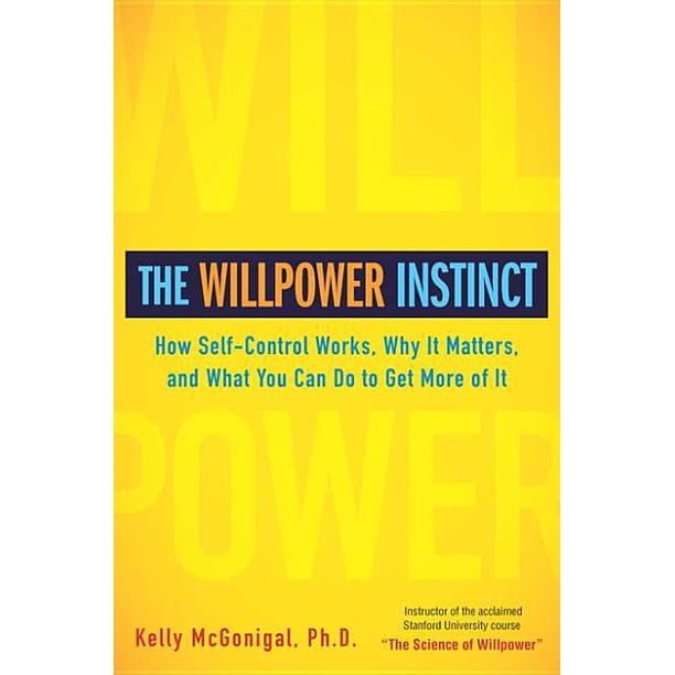 The Willpower Instinct : How Self-Control Works, Why It Matters, and ...