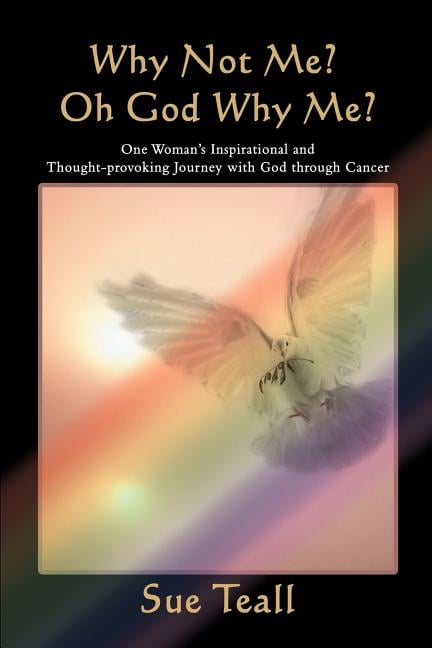 Why Not Me? Oh God Why Me?: One Woman's Inspirational and Thought ...